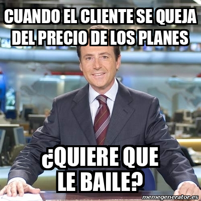 Meme Matias Prats - cuando el cliente se queja del precio de los planes ...