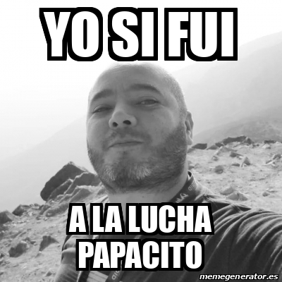 Meme Personalizado - yo si fui a la lucha papacito - 33085841