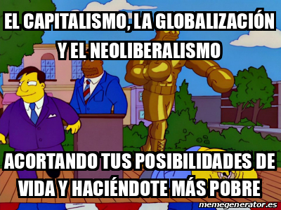 Meme Personalizado - El capitalismo, la globalización y el neoliberalismo Acortando tus ...