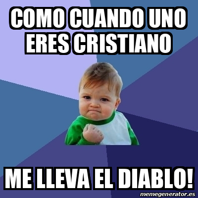 Meme Bebe Exitoso - Como cuando uno eres cristiano Me lleva el diablo ...
