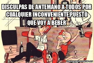 Meme Personalizado - disculpas de antemano a todos por cualquier ...