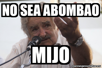 Meme Personalizado - no sea abombao mijo - 33086550