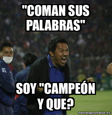 Meme Personalizado - "COMAN SUS PALABRAS" SOY "CAMPEÓN Y QUE? - 33086650