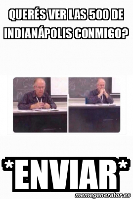 Meme Personalizado - Querés ver las 500 de Indianápolis conmigo ...