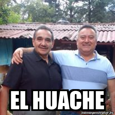 Meme Personalizado - EL HUACHE - 33086983