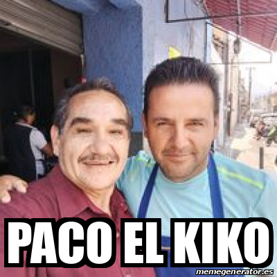Meme Personalizado - PACO EL KIKO - 33087021