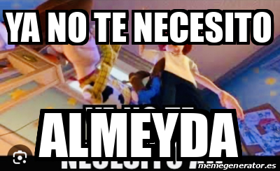 Meme Personalizado - Ya no te necesito Almeyda - 33087173