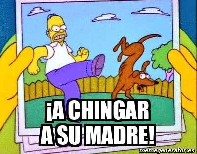 Meme Personalizado - ¡A chingar a su madre! - 33087177