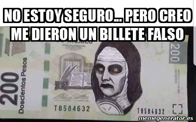 Meme Personalizado - No estoy seguro... pero creo me dieron un billete ...