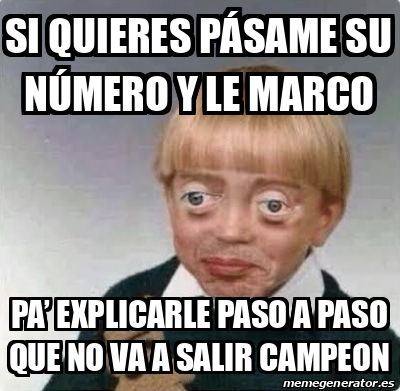 Meme Personalizado - Si quieres pásame su número y le marco Pa ...