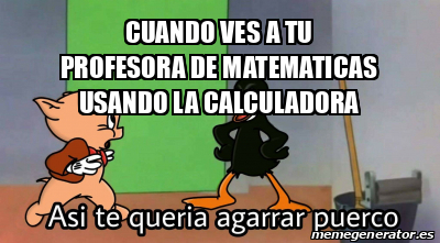 Meme Personalizado - cuando ves a tu profesora de matematicas usando la ...