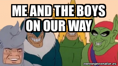 Meme Personalizado - Me and the boys on our way - 33087872