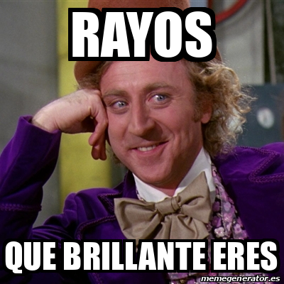 Meme Willy Wonka - Rayos Que brillante eres - 33087968