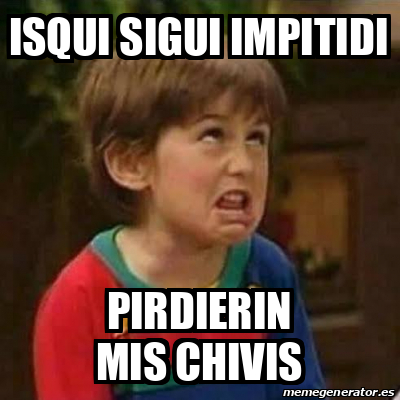 Meme Personalizado - Isqui sigui impitidi Pirdierin mis chivis - 33088094