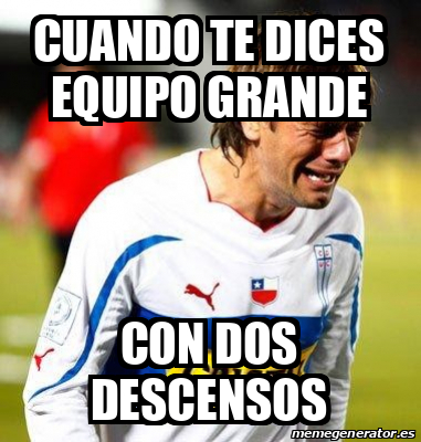Meme Personalizado - Cuando te dices equipo grande Con dos descensos ...