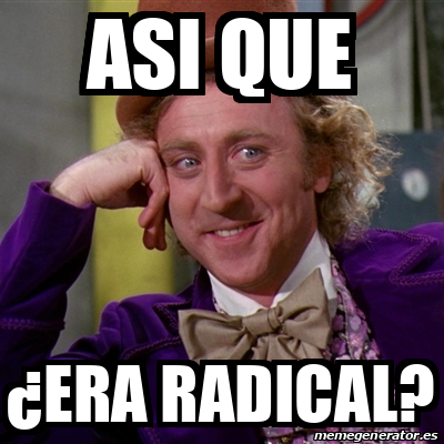 Meme Willy Wonka - asi que ¿era radical? - 33088440