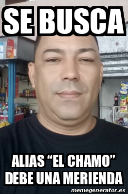 Meme Personalizado - Se busca Alias “El Chamo” debe una merienda - 33088546
