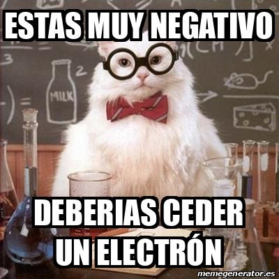 Meme Chemistry Cat - Estas muy negativo DEBERIAS CEDER UN ELECTRÓN ...