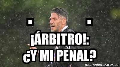 Meme Personalizado - . . ¡Árbitro!: ¿Y mi penal? - 33088841