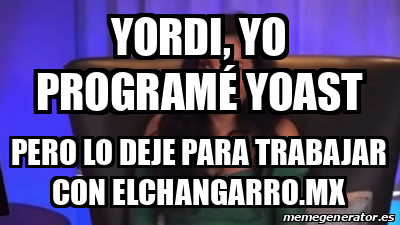 Meme Personalizado - yordi, yo PROGRAMÉ YOAST PERO LO DEJE PARA ...