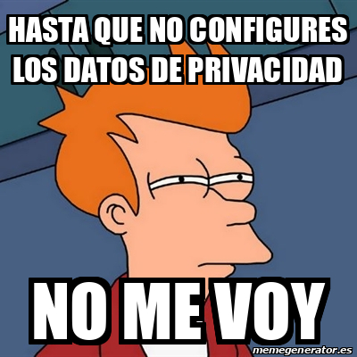 Meme Futurama Fry - hasta que no configures los datos de PRIVACIDAD no ...