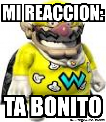 Meme Personalizado - MI REACCION: ta bonito - 33089434