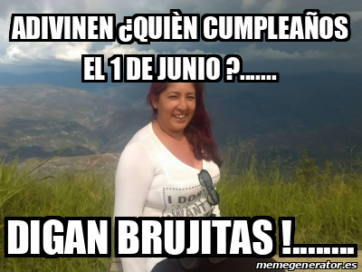 Meme Personalizado - Adivinen ¿Quièn cumpleaños el 1 de junio ...