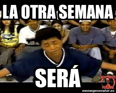 Meme Personalizado - La otra semana será - 33089531