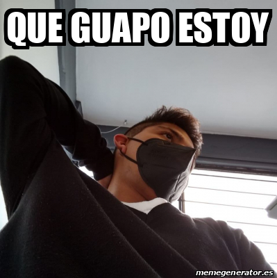 Meme Personalizado - que guapo estoy - 33089593