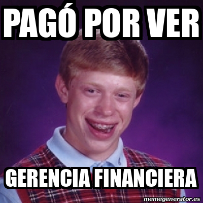 Meme Bad Luck Brian - Pagó por ver gerencia financiera - 33089777