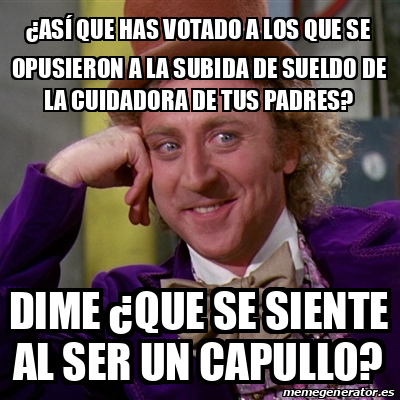 Meme Willy Wonka - ¿así que has votado a los que se opusieron a la ...