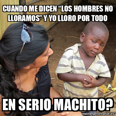 Meme Skeptical 3rd World Kid - Cuando me dicen “los hombres no lloramos ...