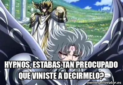 Meme Personalizado - HYPNOS, ESTABAS TAN PREOCUPADO QUE VINISTE A ...