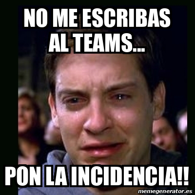 Meme crying peter parker - NO ME ESCRIBAS AL TEAMS... PON LA INCIDENCIA ...