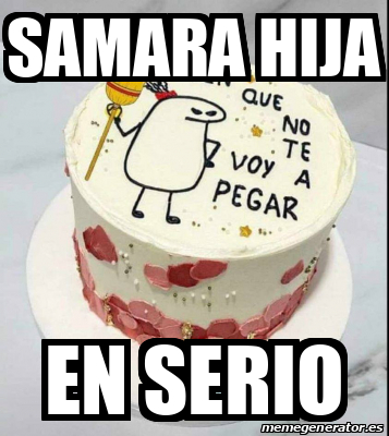 Meme Personalizado - Samara hija en serio - 33090417
