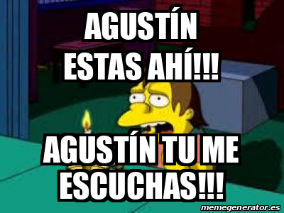 Meme Personalizado - Agustín estas ahí!!! Agustín tu me escuchas ...