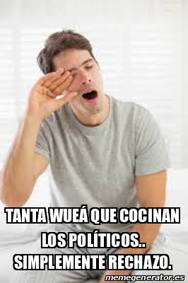 Meme Personalizado - Tanta wueá que cocinan los políticos.. Simplemente ...