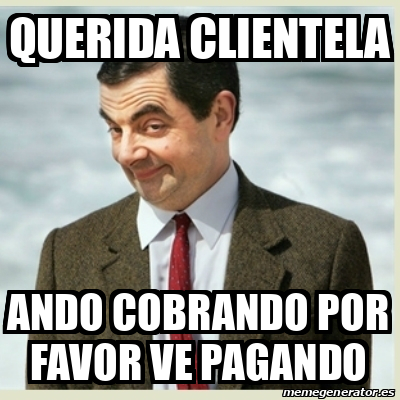 Meme Mr Bean - Querida clientela Ando cobrando por favor ve pagando - 33090635
