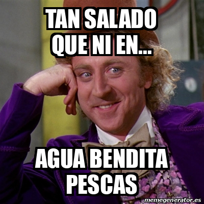 Meme Willy Wonka - Tan salado que ni en... agua bendita pescas - 33090758