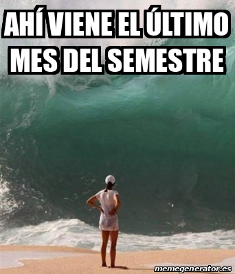 Meme Personalizado - Ahí viene el último mes del semestre - 33090868