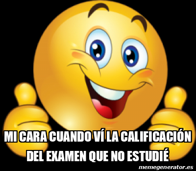 Meme Personalizado - Mi cara cuando ví la calificación del examen que ...