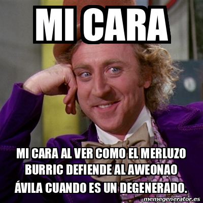 Meme Willy Wonka - Mi cara Mi cara al ver como el Merluzo Burric ...