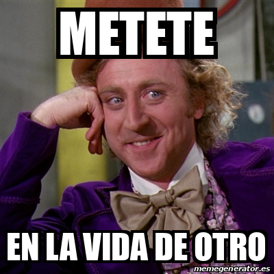Meme Willy Wonka - Metete En la vida de otro - 33091137
