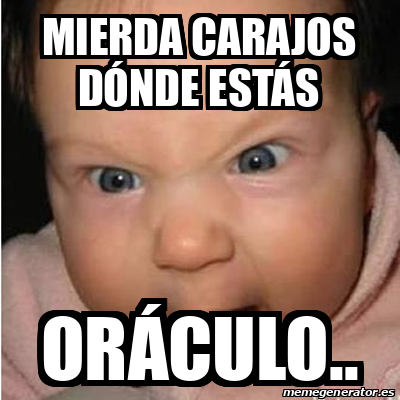 Meme Bebe furioso - Mierda carajos dónde estás Oráculo.. - 33091511