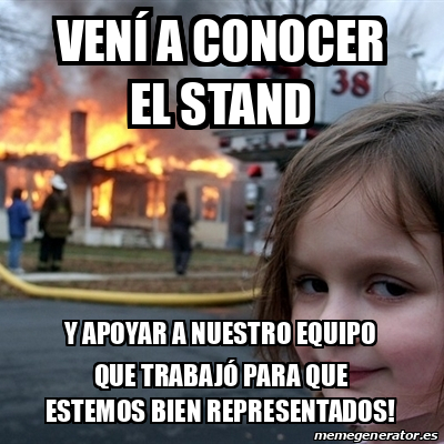 Meme Disaster Girl - VENÍ A CONOCER EL STAND Y APOYAR A NUESTRO EQUIPO ...