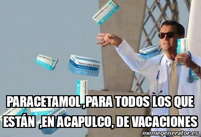 Meme Personalizado - Paracetamol ,para todos los que están ,en Acapulco ...