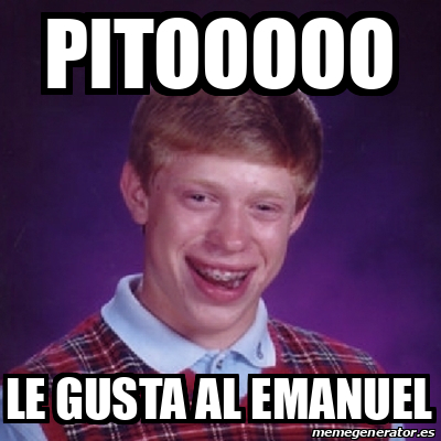 Meme Bad Luck Brian - PITOOOOO LE GUSTA AL EMANUEL - 33091615