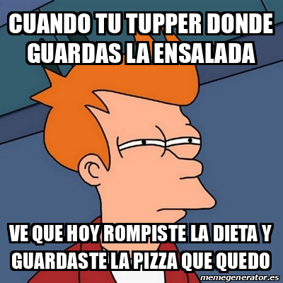 Meme Futurama Fry - Cuando tu tupper donde guardas la ensalada ve que ...
