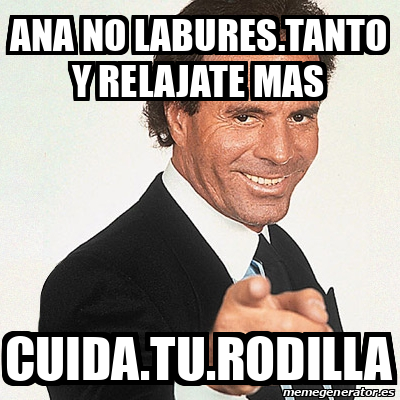 Meme Julio Iglesias - Ana no labures.tanto y relajate mas Cuida.tu ...