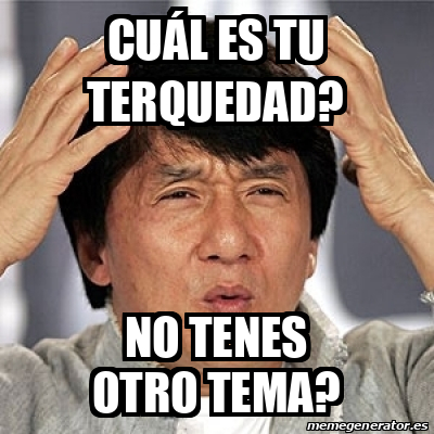 Meme Jackie Chan - Cuál es tu Terquedad? No tenes otro Tema? - 33092150